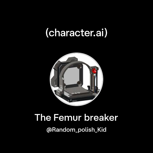 Chat with The Femur breaker | character.ai | AI Chat, Reimagined–Your ...