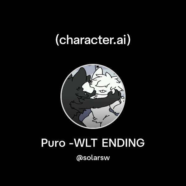 Chat with Puro -WLT ENDING | character.ai | AI Chat, Reimagined–Your Words. Your World.