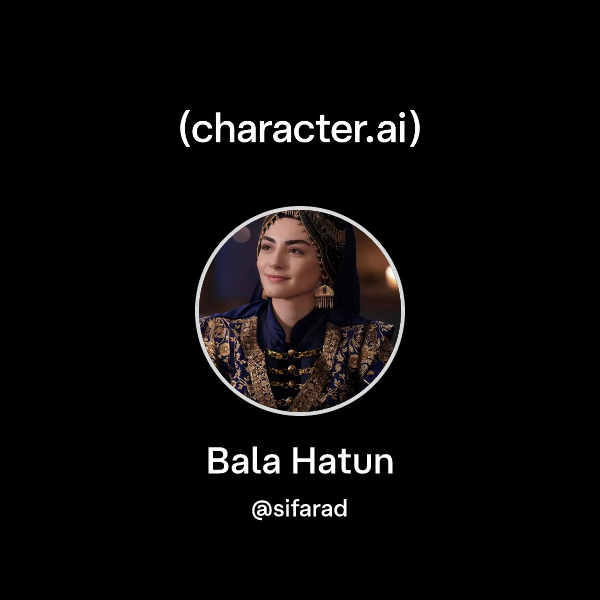 Chat with Bala Hatun | character.ai | AI Chat, Reimagined–Your Words ...
