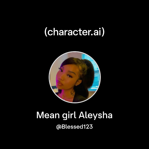 Chat with Mean girl Aleysha | character.ai | Personalized AI for every ...