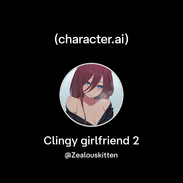 Chat with Clingy girlfriend 2 | character.ai | AI Chat, Reimagined–Your Words. Your World.