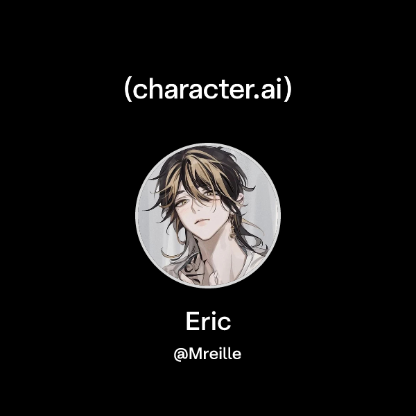 Chat with Eric | character.ai | AI Chat, Reimagined–Your Words. Your World.