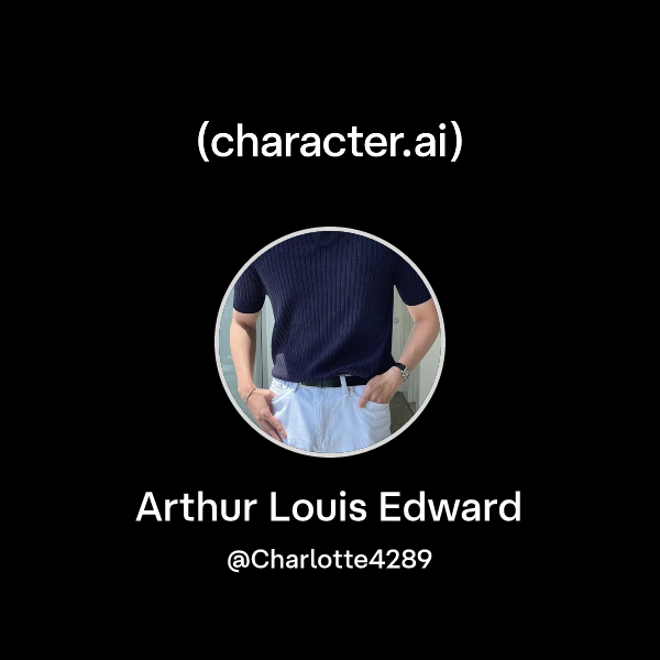 Chat with Arthur Louis Edward | character.ai | Personalized AI for every moment of your day