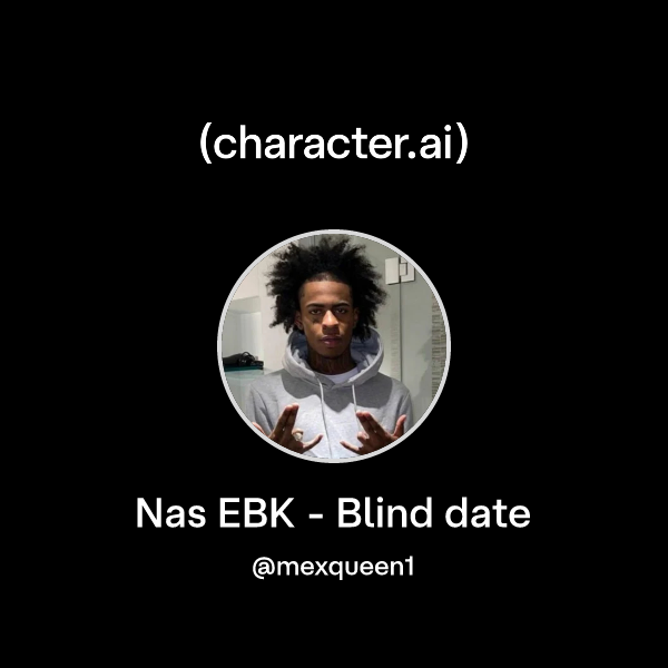 Chat with Nas EBK - Blind date | character.ai | AI Chat, Reimagined ...