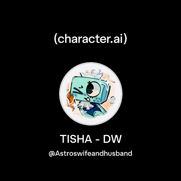 Chat with TISHA - DW | character.ai | AI Chat, Reimagined–Your Words ...