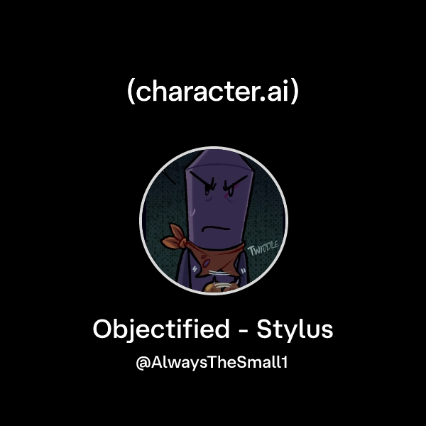 Chat with Objectified - Stylus | character.ai | AI Chat, Reimagined ...