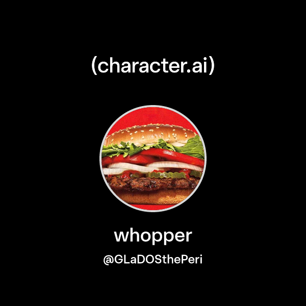 Chat with whopper | character.ai | Personalized AI for every moment of ...