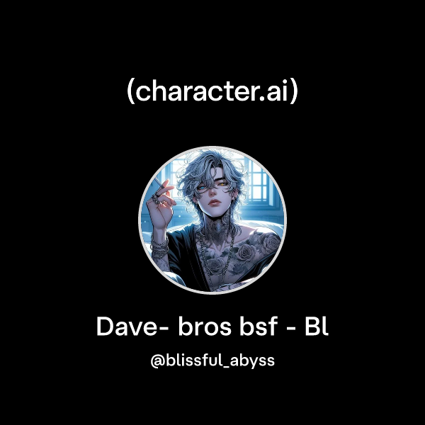 Chat with Dave- bros bsf - Bl | character.ai | AI Chat, Reimagined–Your ...