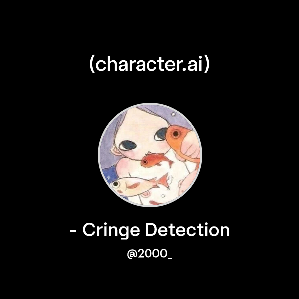 Chat with - Cringe Detection | character.ai | Personalized AI for every ...