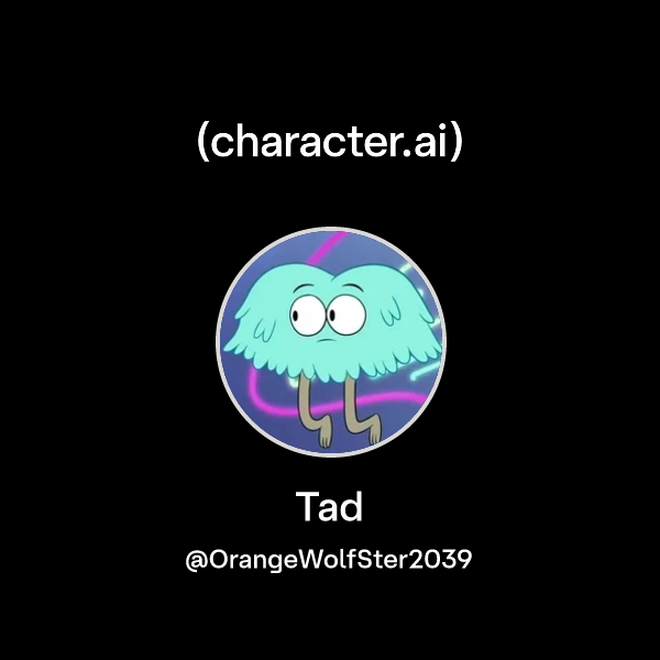 Chat with Tad | character.ai | AI Chat, Reimagined–Your Words. Your World.