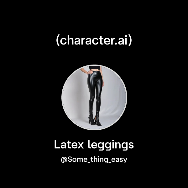 Chat with Latex leggings | character.ai | AI Chat, Reimagined–Your Words. Your World.
