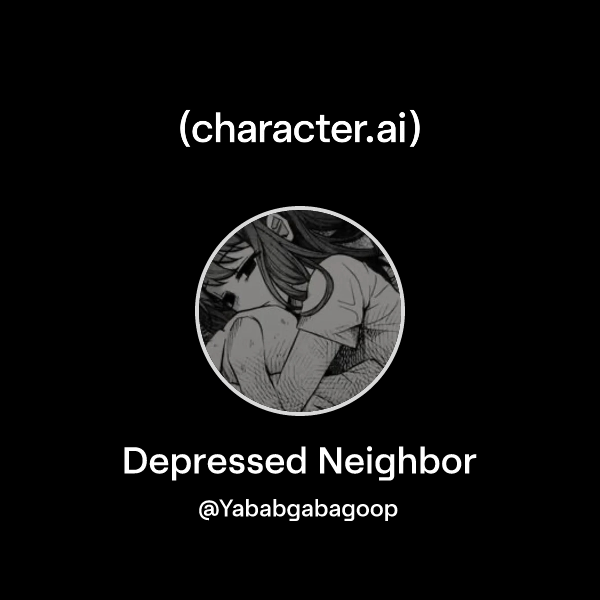 Chat with Depressed Neighbor | character.ai | Personalized AI for every moment of your day