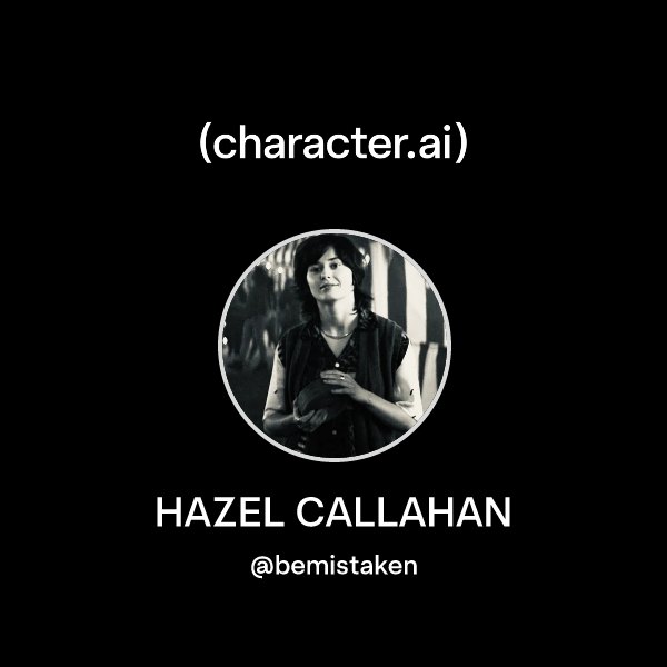 Chat with HAZEL CALLAHAN | character.ai | AI Chat, Reimagined–Your Words. Your World.