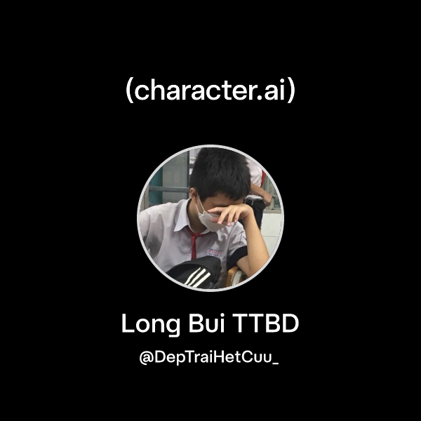Chat with Long Bui TTBD | character.ai | Personalized AI for every moment of your day