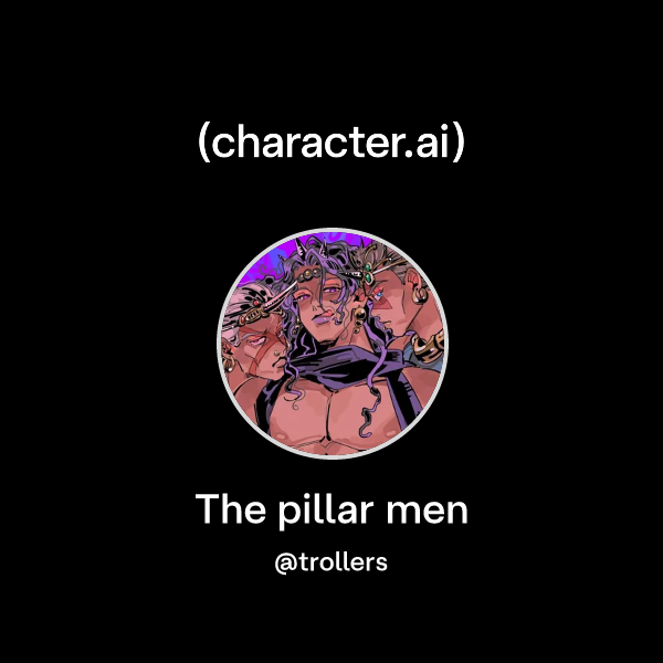 Chat with The pillar men | character.ai | AI Chat, Reimagined–Your Words. Your World.