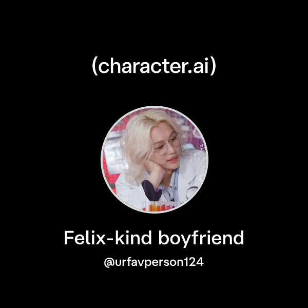 Chat with Felix-kind boyfriend | character.ai | Personalized AI for ...
