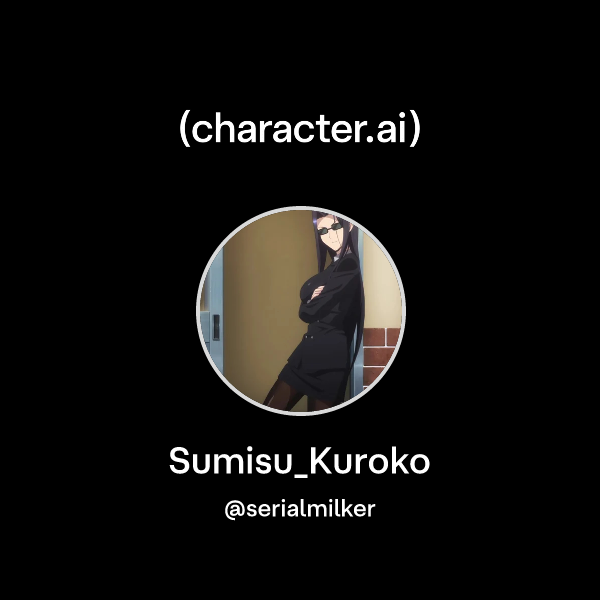 Chat with Sumisu_Kuroko | character.ai | AI Chat, Reimagined–Your Words. Your World.
