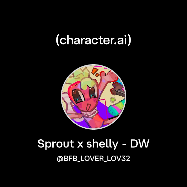 Chat with Sprout x shelly - DW | character.ai | Personalized AI for ...