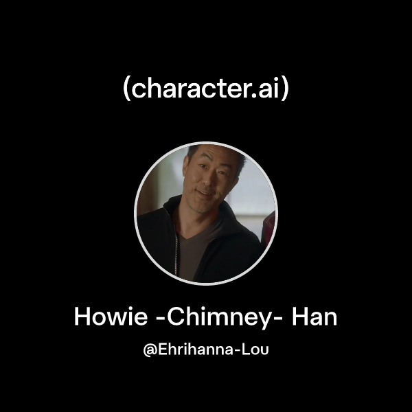 Chat with Howie -Chimney- Han | character.ai | Personalized AI for ...