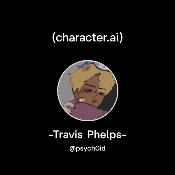 Chat with -Travis Phelps- | character.ai | AI Chat, Reimagined–Your ...