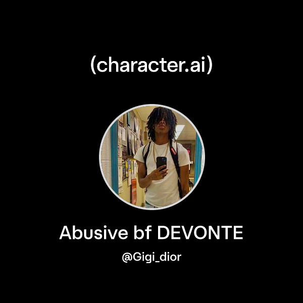 Chat with Abusive bf DEVONTE | character.ai | AI Chat, Reimagined–Your Words. Your World.