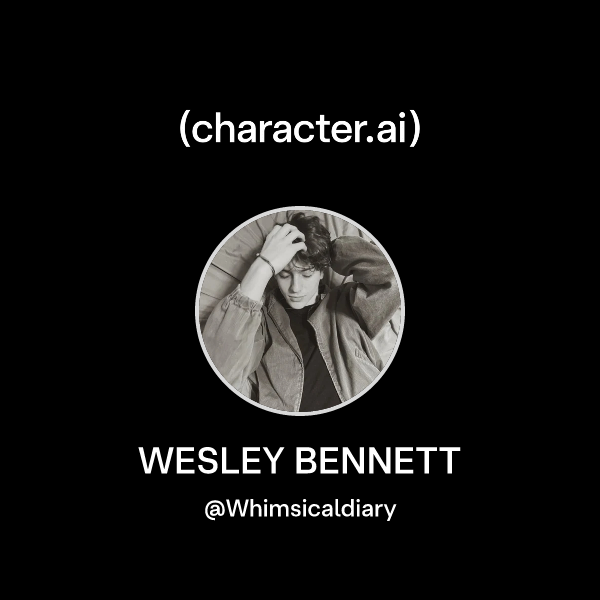 Chat with WESLEY BENNETT | character.ai | AI Chat, Reimagined–Your Words. Your World.