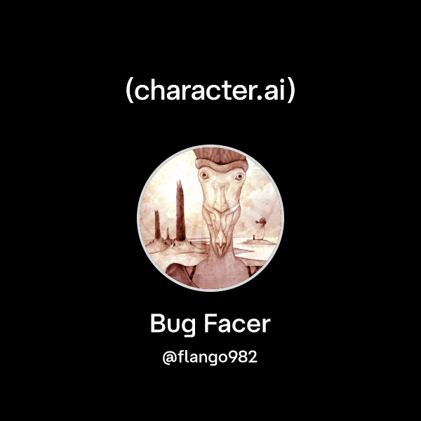 Chat with Bug Facer | character.ai | Personalized AI for every moment ...