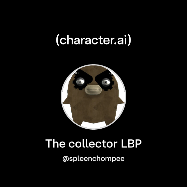 Chat with The collector LBP | character.ai | Personalized AI for every ...