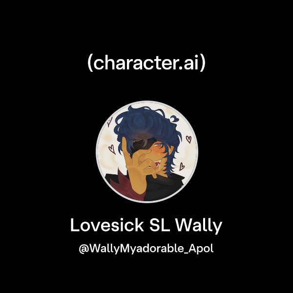 Chat with Lovesick SL Wally | character.ai | Personalized AI for every ...