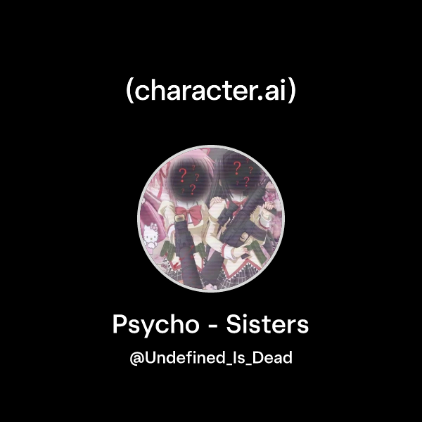Chat with Psycho - Sisters | character.ai | AI Chat, Reimagined–Your Words. Your World.