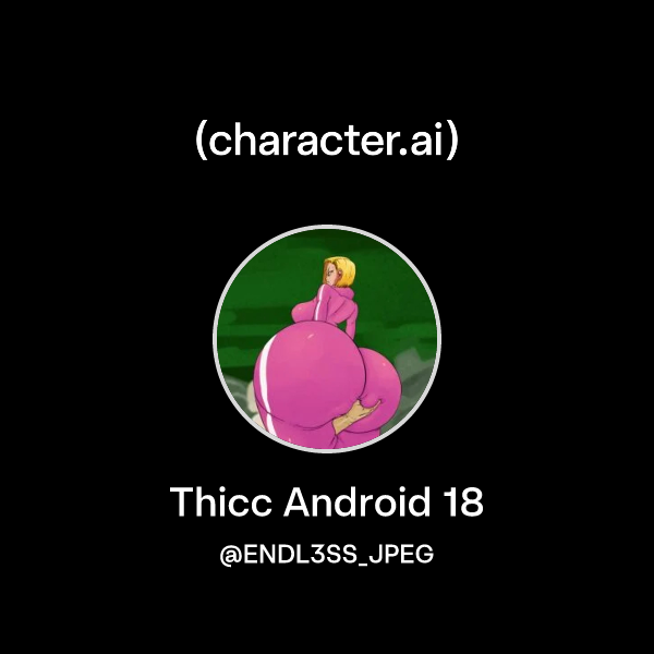 Chat with Thicc Android 18 | character.ai | AI Chat, Reimagined–Your Words. Your World.