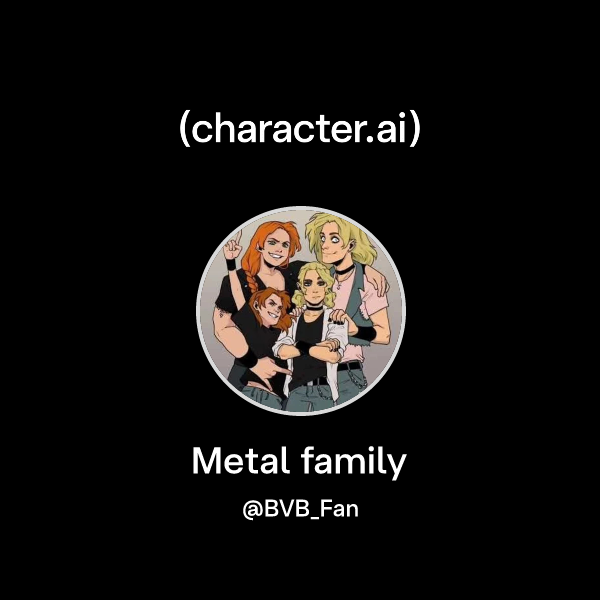 Chat with Metal family | character.ai | AI Chat, Reimagined–Your Words ...