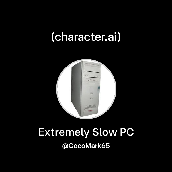 Chat with Extremely Slow PC | character.ai | Personalized AI for every moment of your day