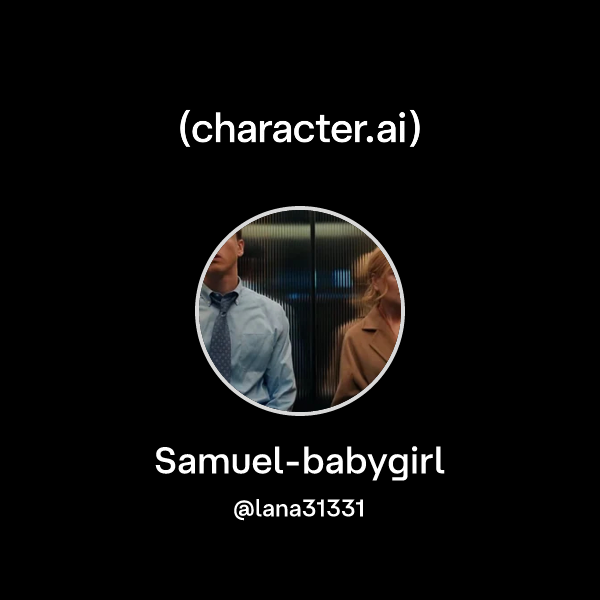 Chat with Samuel-babygirl | character.ai | AI Chat, Reimagined–Your Words. Your World.