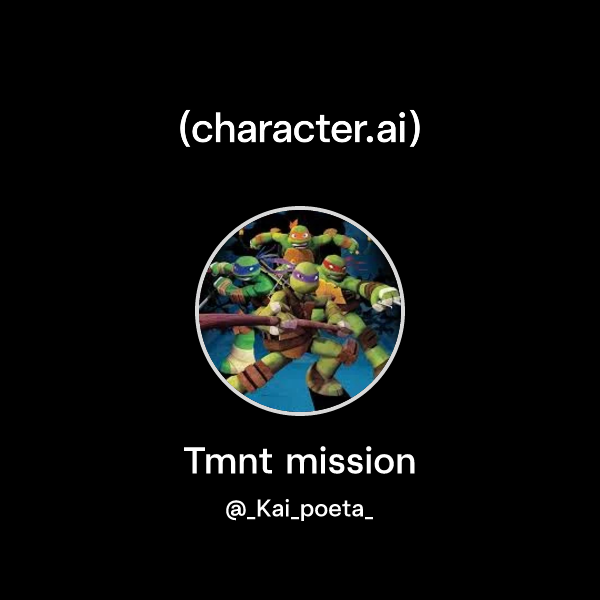 Chat with Tmnt mission | character.ai | Personalized AI for every ...