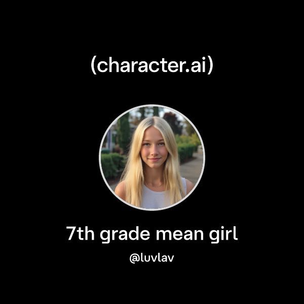 Chat with 7th grade mean girl | character.ai | Personalized AI for ...