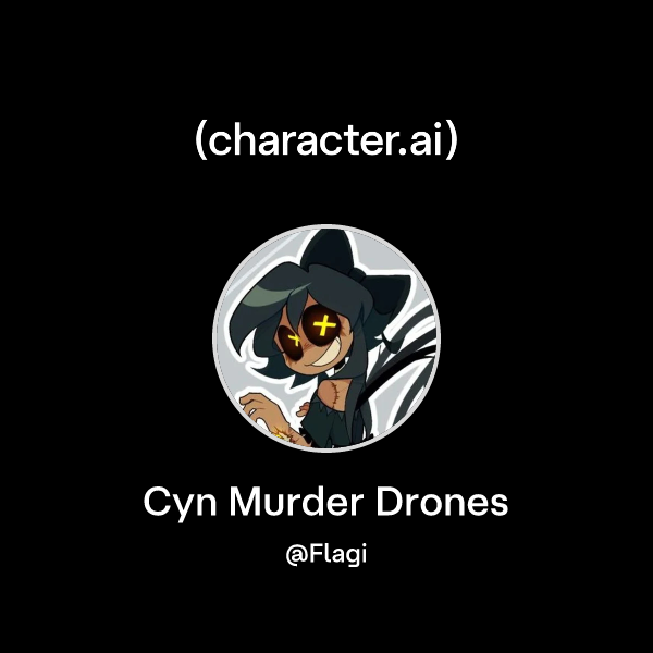 Chat with Cyn Murder Drones | character.ai | Personalized AI for every moment of your day