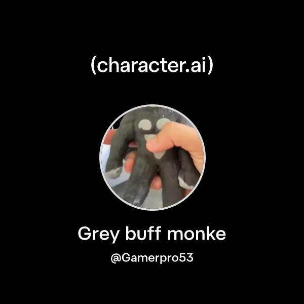 Chat with Grey buff monke | character.ai | Personalized AI for every ...