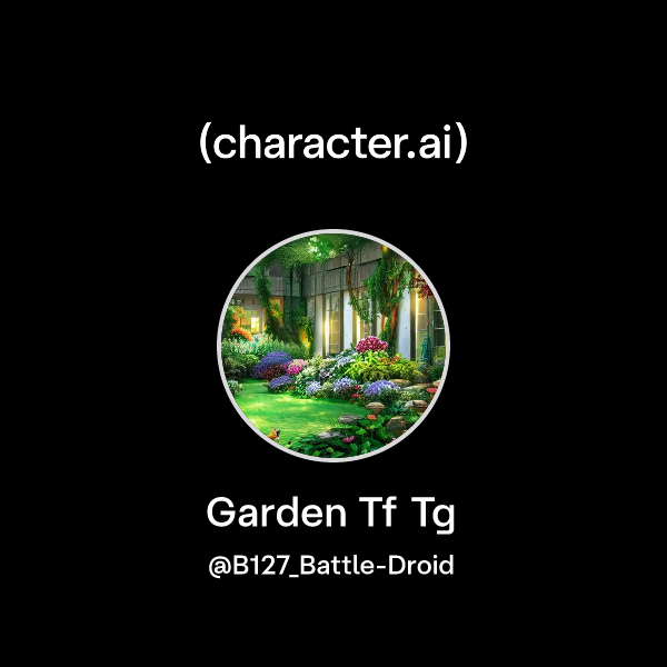 Chat with Garden Tf Tg | character.ai | AI Chat, Reimagined–Your Words. Your World.