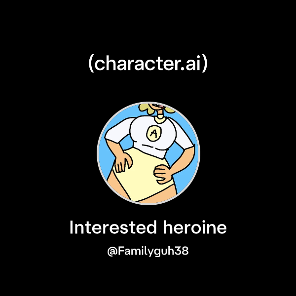 Chat with Interested heroine | character.ai | Personalized AI for every moment of your day