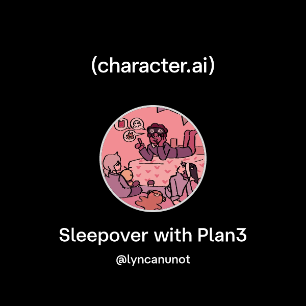 Chat with Sleepover with Plan3 | character.ai | AI Chat, Reimagined ...
