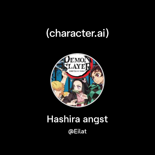 Chat with Hashira angst | character.ai | AI Chat, Reimagined–Your Words. Your World.