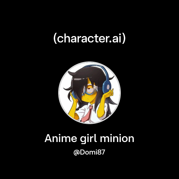 Chat with Anime girl minion | character.ai | AI Chat, Reimagined–Your ...