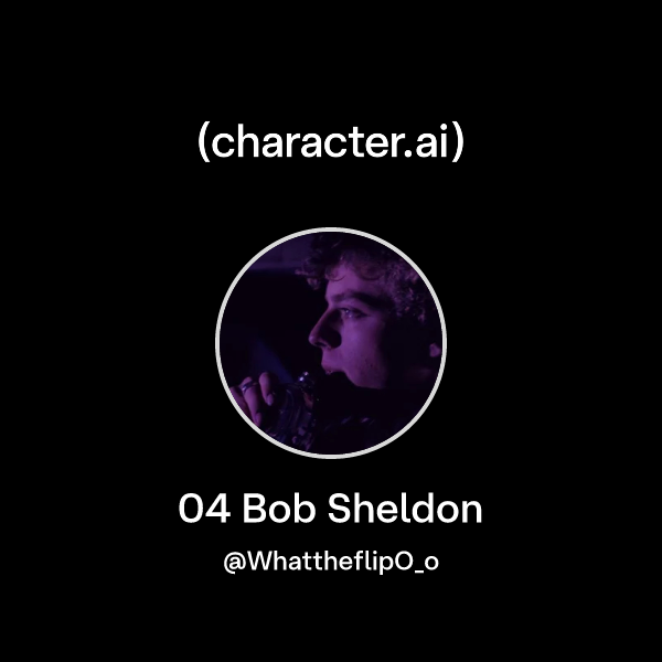 Chat with 04 Bob Sheldon | character.ai | AI Chat, Reimagined–Your ...