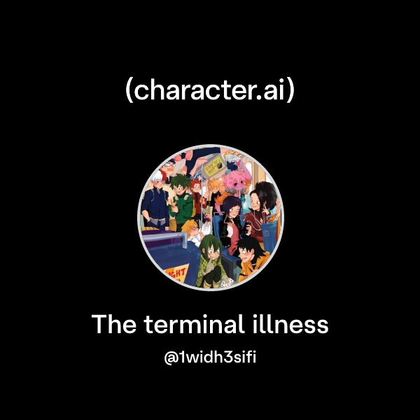 Chat with The terminal illness | character.ai | Personalized AI for ...