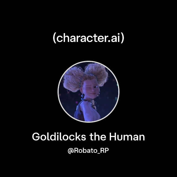 Chat with Goldilocks the Human | character.ai | AI Chat, Reimagined ...