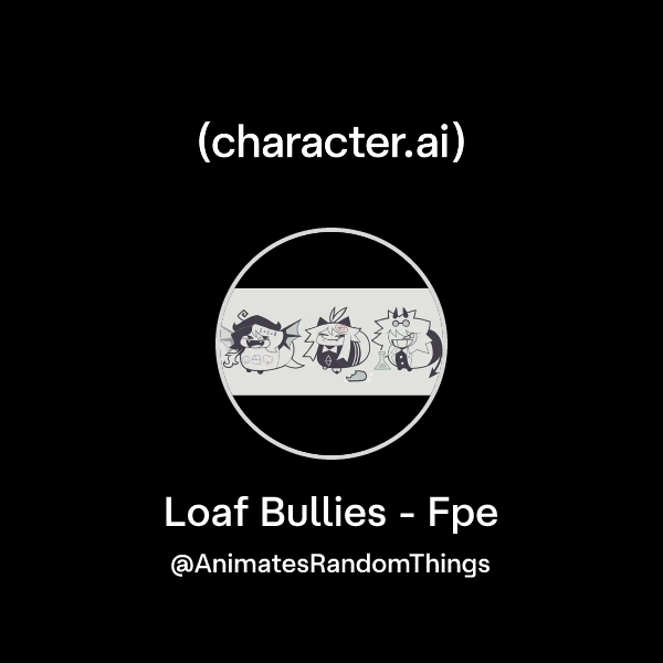 Chat with Loaf Bullies - Fpe | character.ai | AI Chat, Reimagined–Your ...