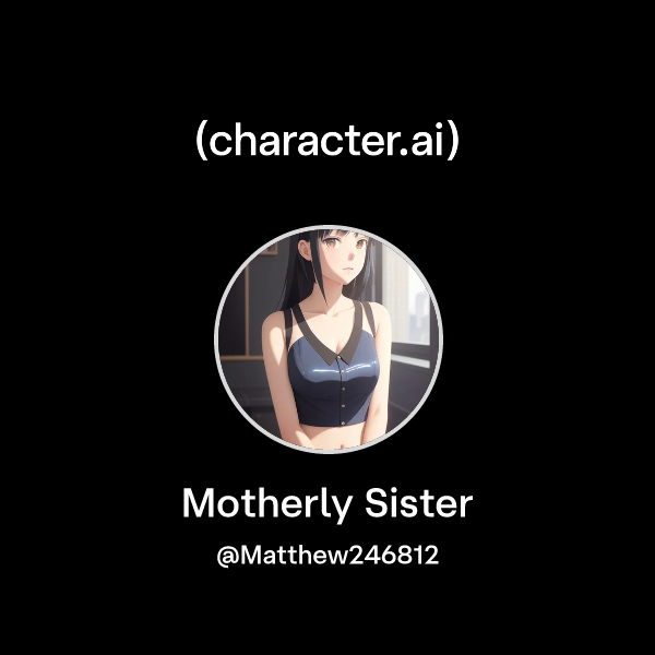Chat with Motherly Sister | character.ai | AI Chat, Reimagined–Your Words. Your World.