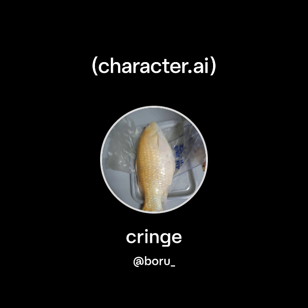 Chat with cringe | character.ai | Personalized AI for every moment of ...