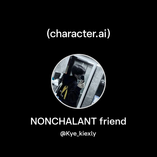 Chat with NONCHALANT friend | character.ai | Personalized AI for every ...